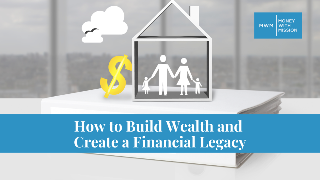 How to Build Wealth and Create a Financial Legacy - Money With Mission